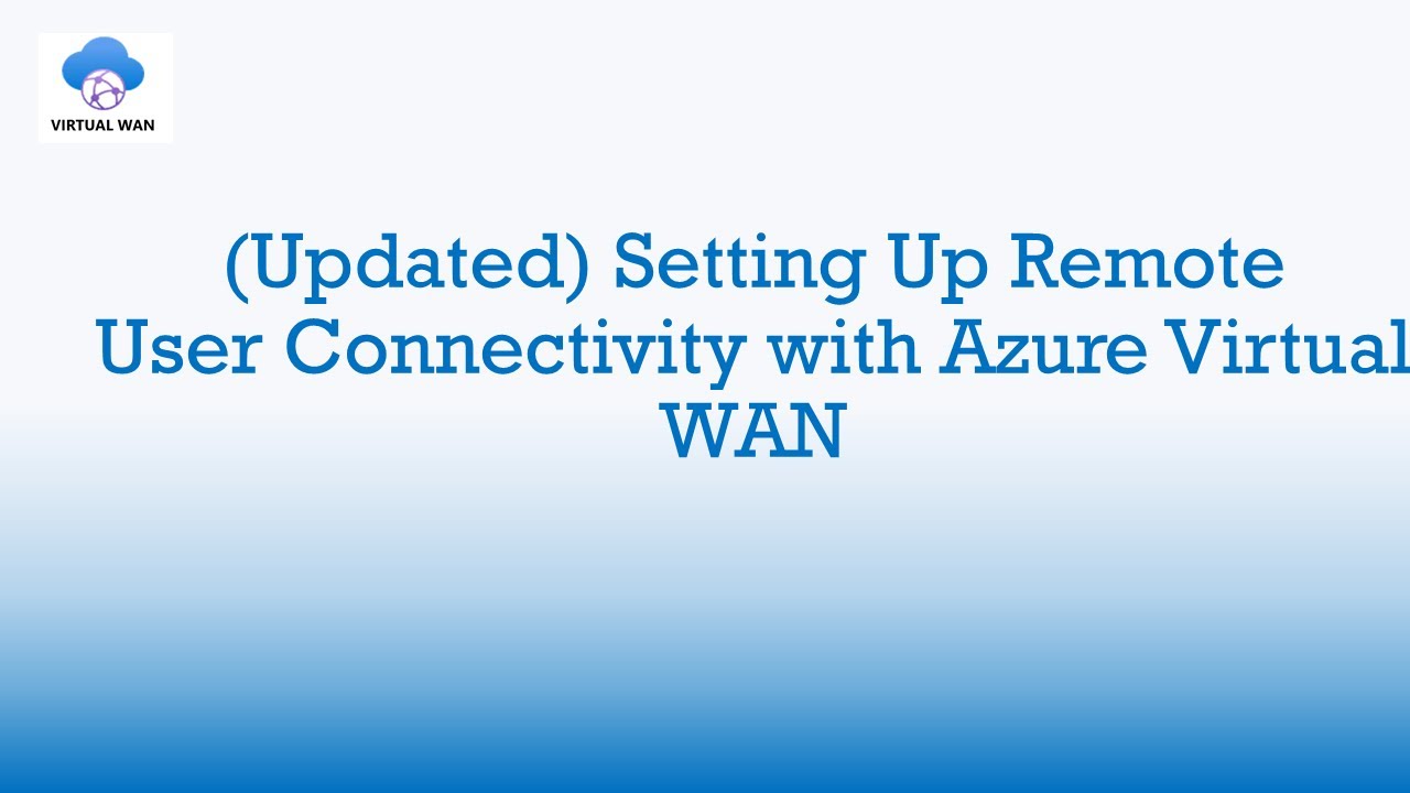 (Updated) Setting Up Remote User Connectivity with Azure Virtual WAN ...
