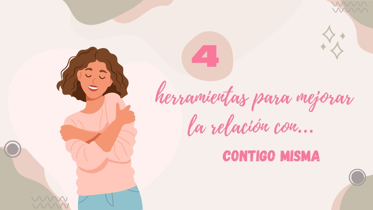 4 herramientas para mejorar la relación con… CONTIGO MISMA - YouTube