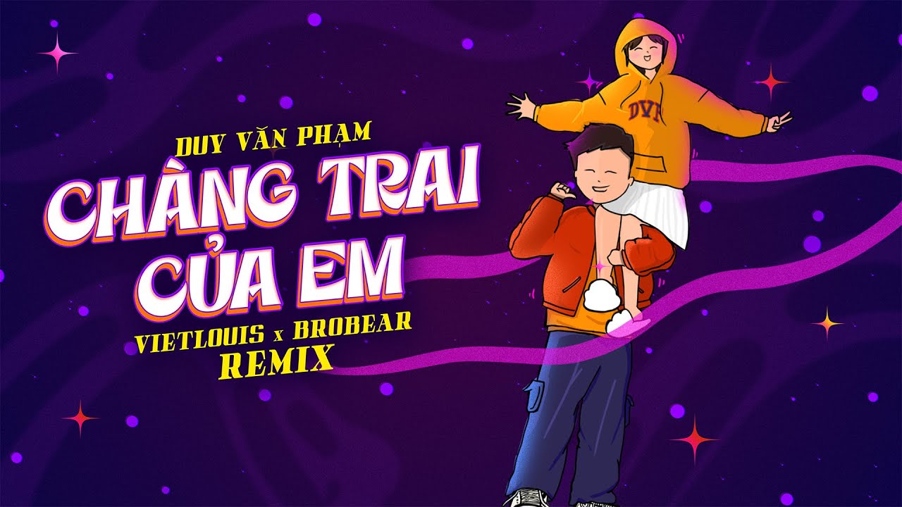 Chàng Trai Của Em Remix| Duy Văn Phạm x BroBear |Anh Sẽ Là Chàng Trai Luôn Mang Vác Tương Lai ...