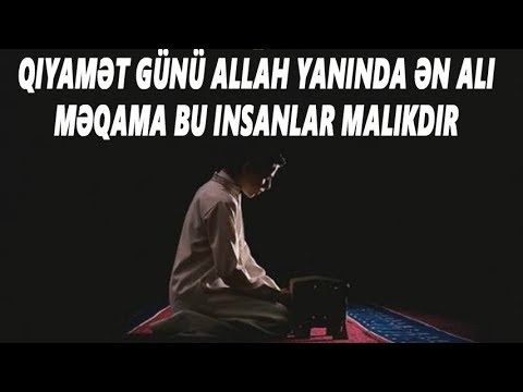 Qiyamət günü Allah yanında ən ali məqama bu insanlar malikdir