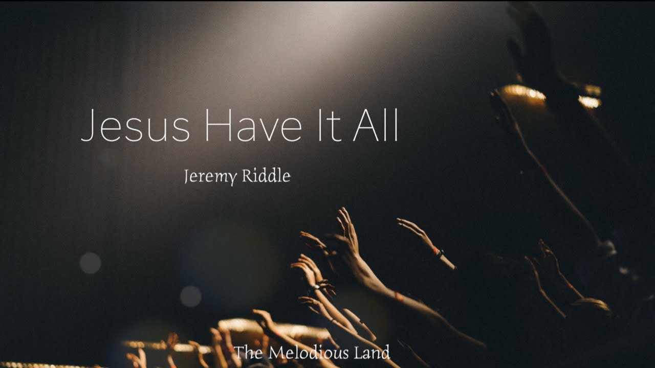 JESUS HAVE IT ALL – LIVE IN THE PRAYER ROOM | JEREMY RIDDLE(LYRIC VIDEO ...