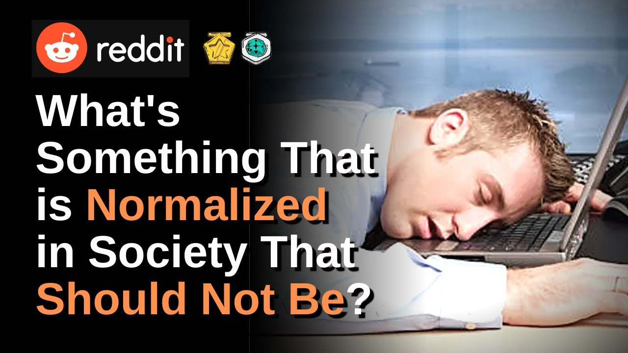 What's Something That's Normalized in Society That Shouldn't Be ...