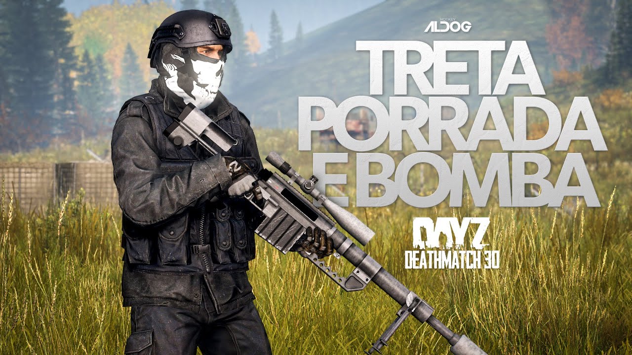 DayZ DeathMatch | Treta, porrada e bomba - YouTube