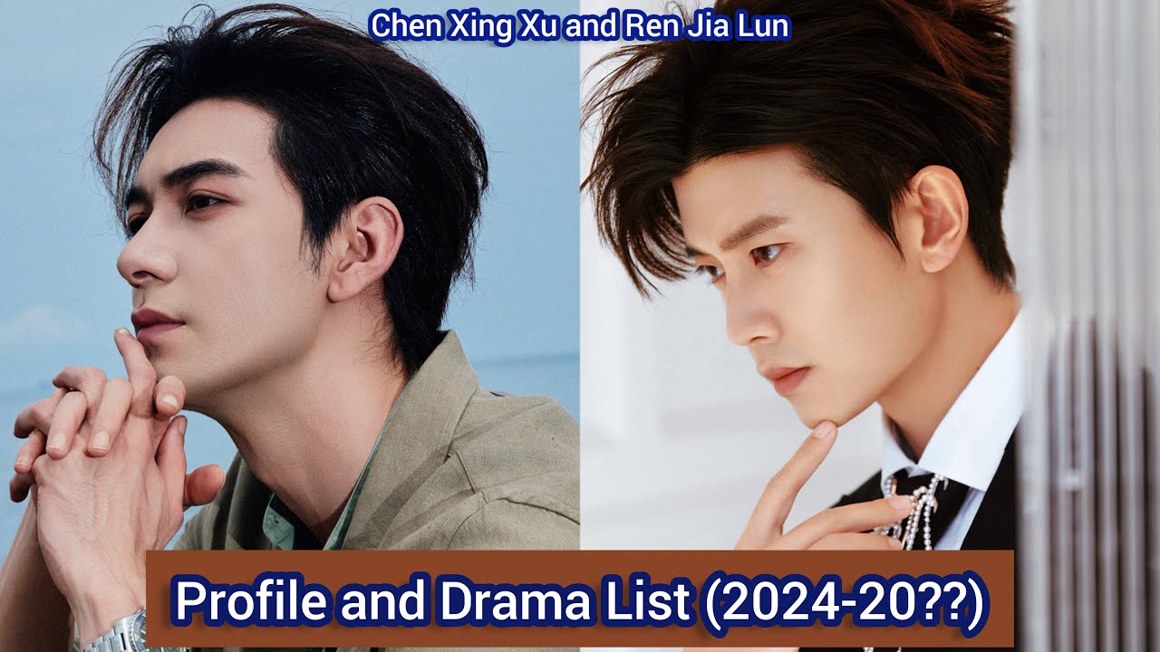 Ren Jia Lun and Chen Xing Xu | Profile and Drama List (2024-20 ...
