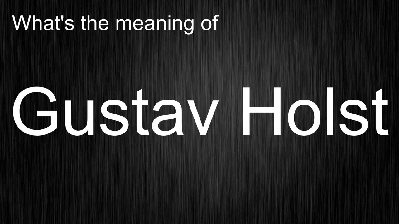 What's the meaning of "Gustav Holst", How to pronounce Gustav Holst ...