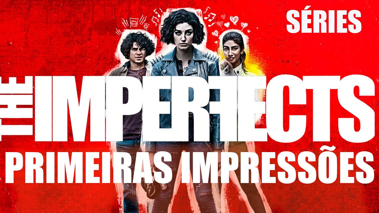 THE IMPERFECTS. IMPERFEITOS PRIMEIRAS IMPRESSÕES DA NOVA SÉRIE NETFLIX ...