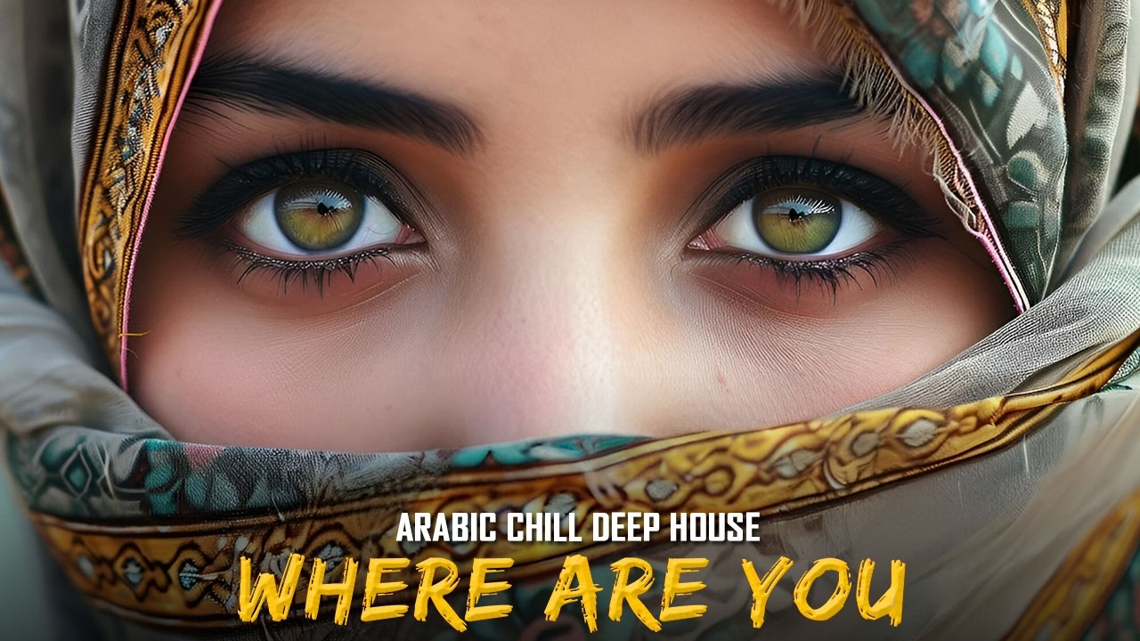Arabic Chill DEEP HOUSE MIX | Where Are You | Mysterious & Enchanting ...