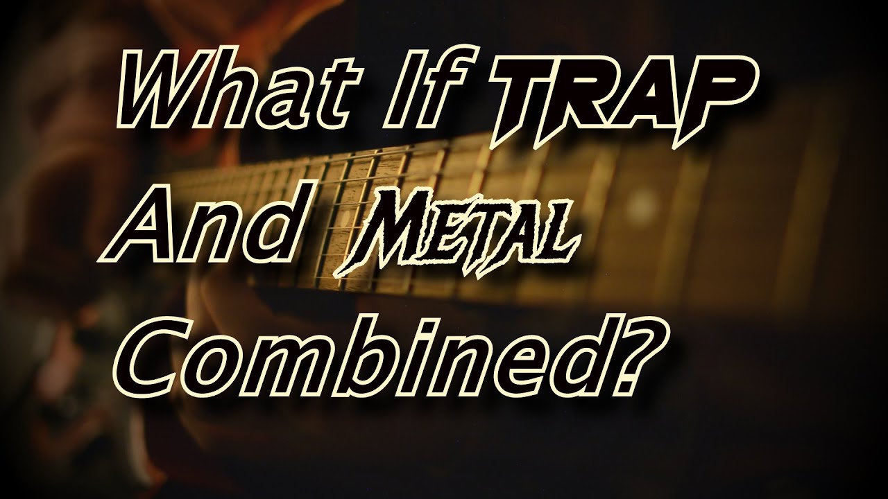 Combining Trap And Metal? - YouTube