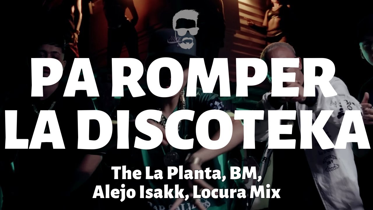 Pa Romper La Discoteca - The La Planta, BM, Alejo Isakk, Locura Mix ...