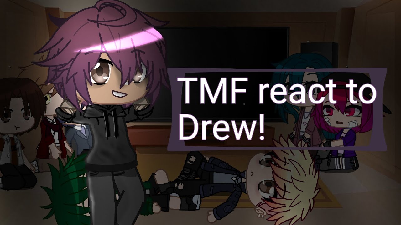 TMF react to Drew! (ik it's unfinished 😭) - YouTube