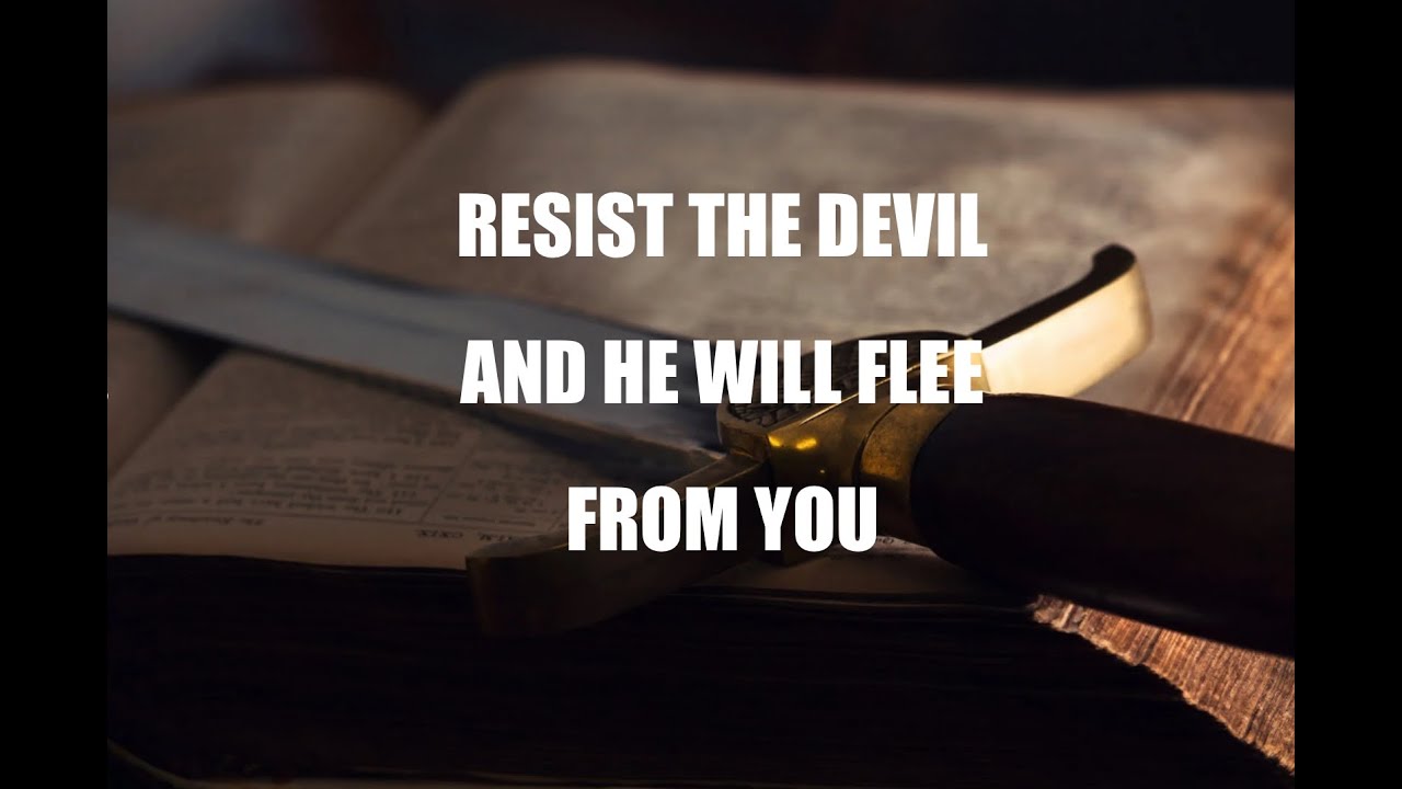 RESIST THE DEVIL AND HE WILL FLEE FROM YOU - YouTube