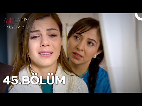 Aşkların En Güzeli 45. Bölüm
