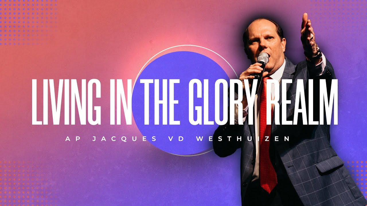 Living in the Glory Realm | Apostle Jacques vd Westhuizen - YouTube