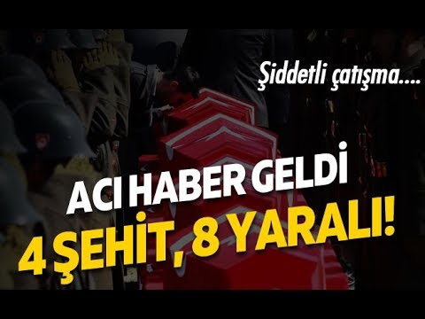 Acı haber geldi! 4 şehit, 8 yaralı