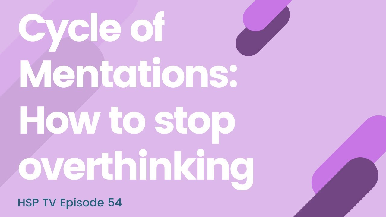 HSP TV Episode: 54: Cycle of Mentations: How to stop Overthinking - YouTube