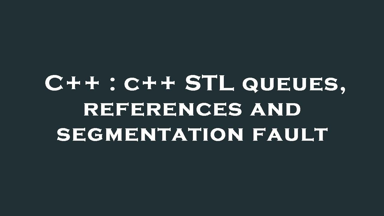C++ : c++ STL queues, references and segmentation fault - YouTube