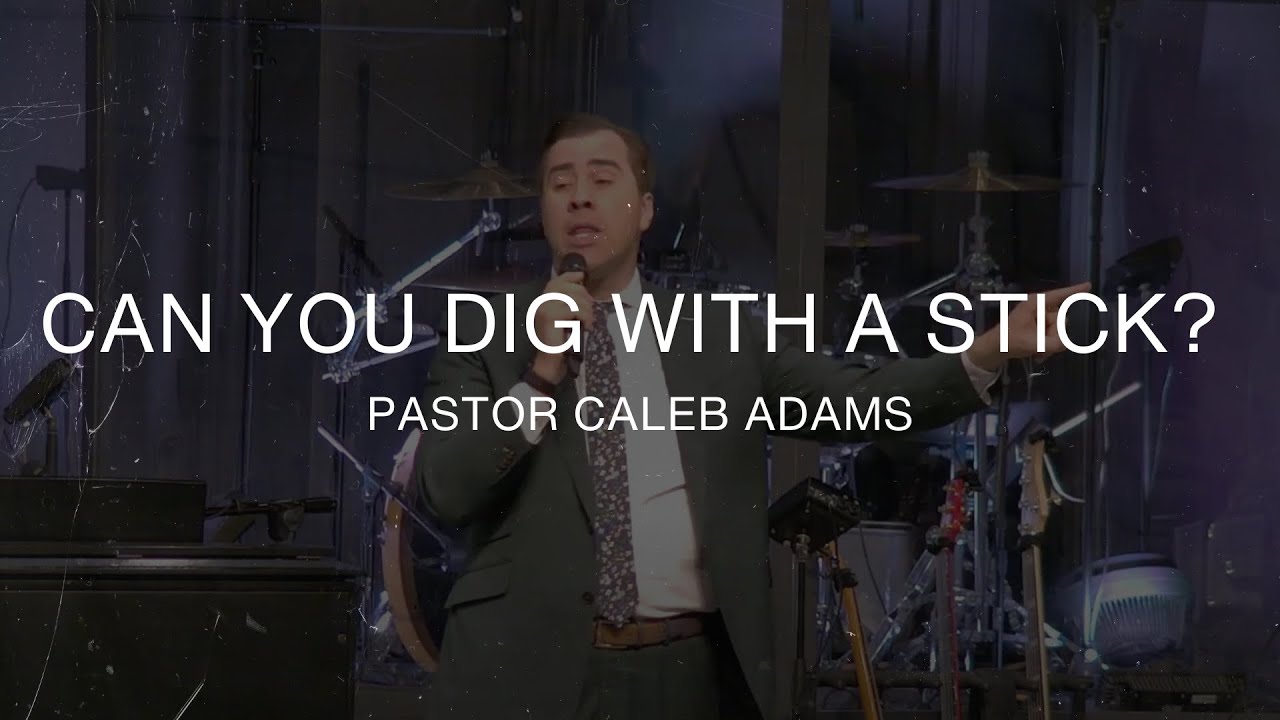 Can You Dig With A Stick? - Pastor Caleb Adams - April 16, 2023 - YouTube