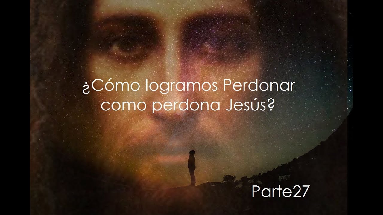 27 ¿Como Perdonar como Jesus lo hizo? - Dios, Cristo, Jesus y el Mundo ...