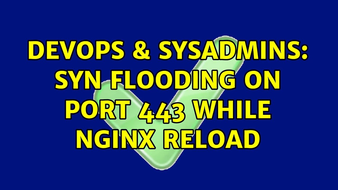 Devops And Sysadmins Syn Flooding On Port 443 While Nginx Reload Youtube