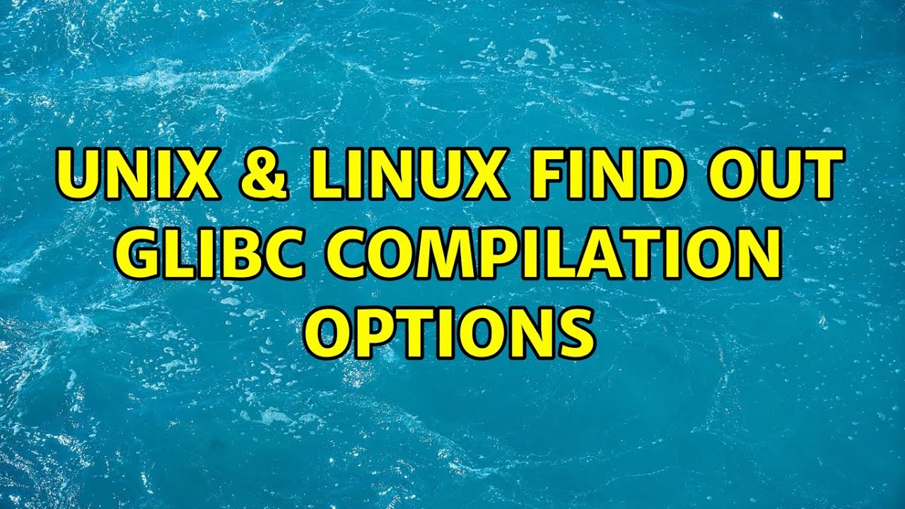 Unix And Linux Find Out Glibc Compilation Options Youtube