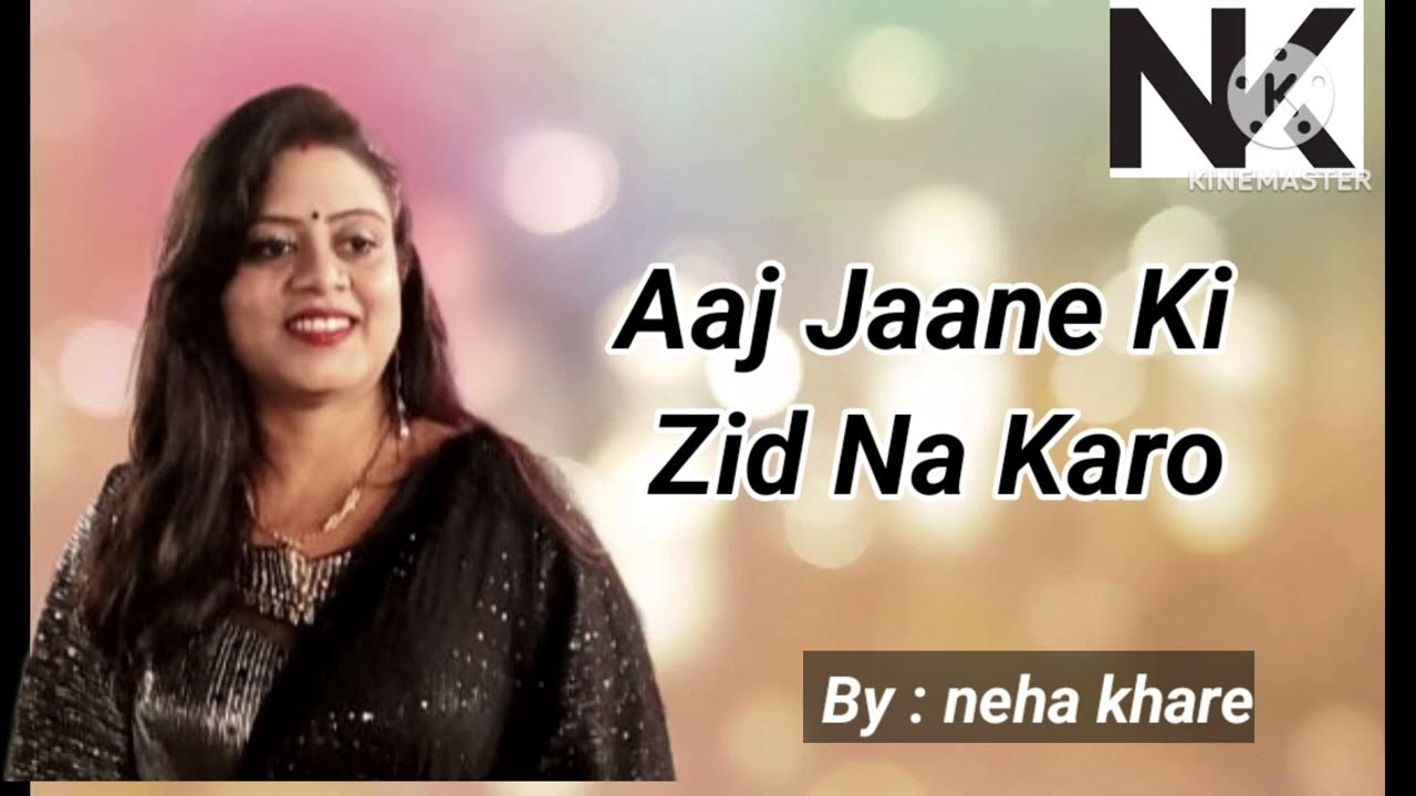 Aaj Jaane Ki Zid Na Karo || By Neha khare - YouTube