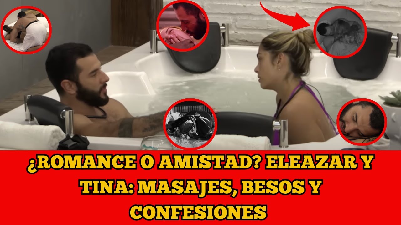 🔥 ELEAZAR Y TINA EN LA SUITE DITU: BESOS, MASAJES Y CONFESIONES ...