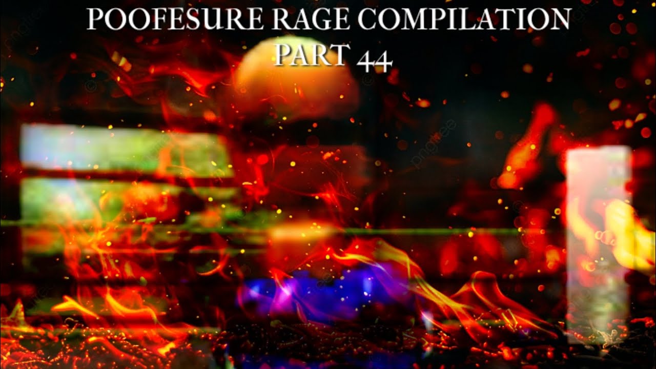 Poofesure Rage Compilation Part 44 - YouTube