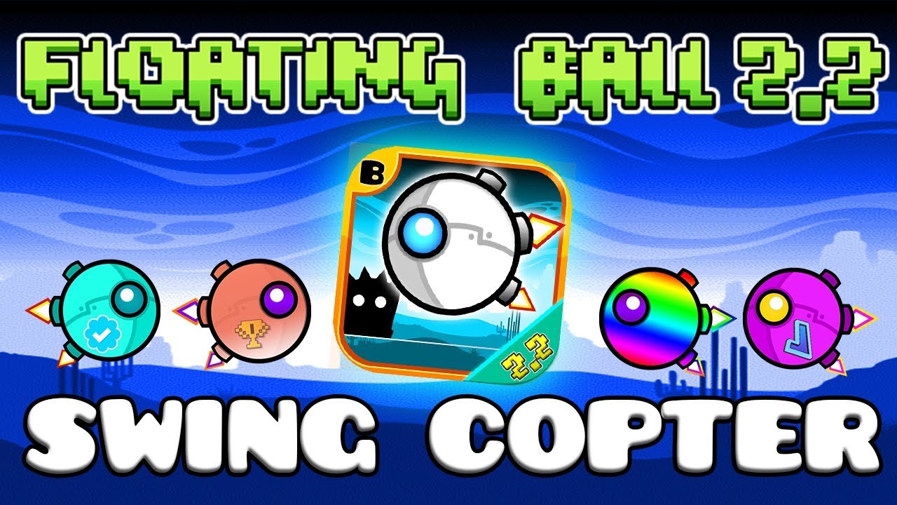 2.2 SWING COPTER FULL GAME!-GEOMETRY DASH 2.2 FLOATING BALL - YouTube