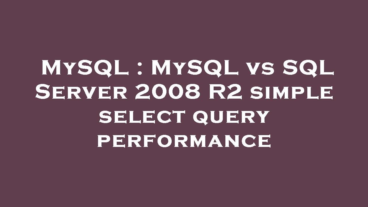 Mysql Mysql Vs Sql Server 2008 R2 Simple Select Query Performance 3226