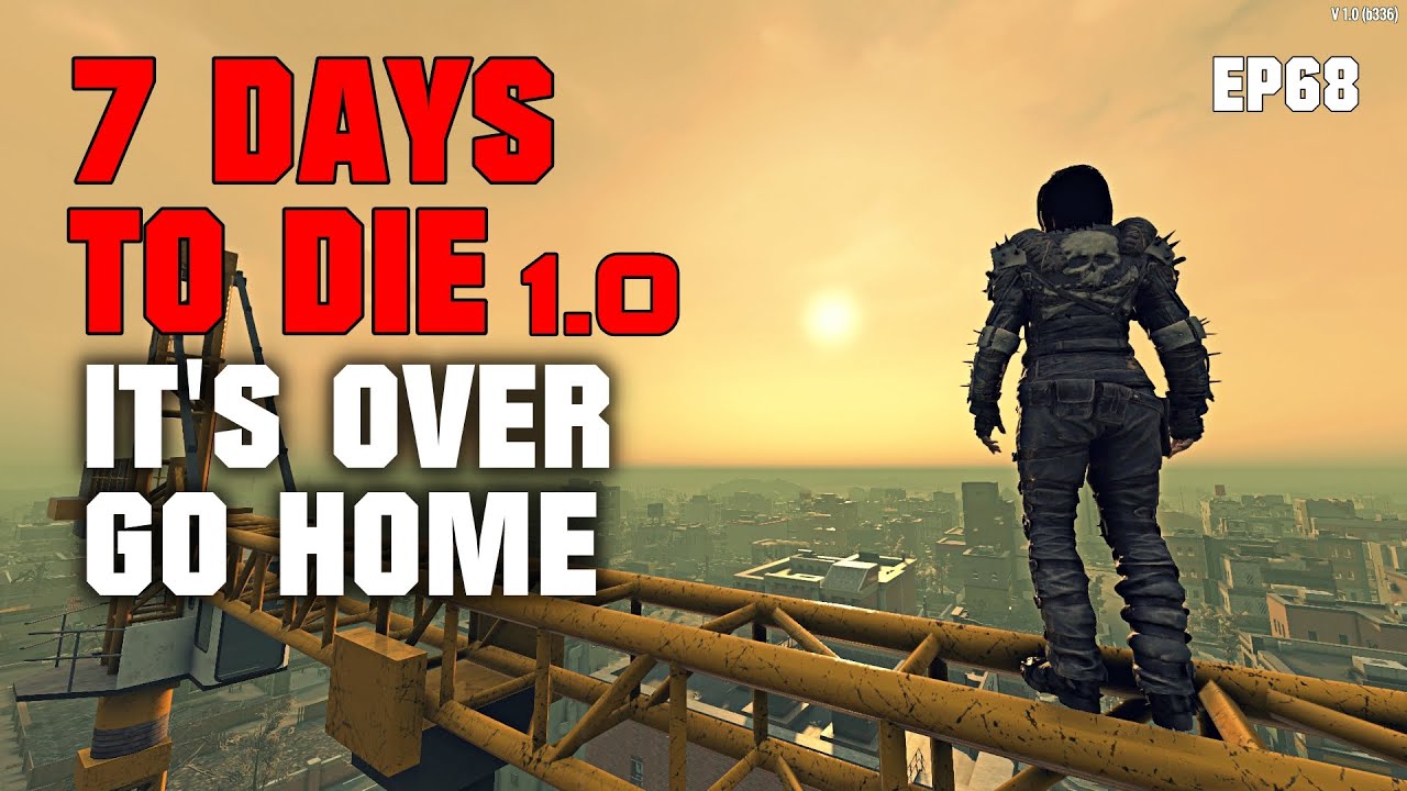 7 Days To Die 1.0 [EP68] - It's Over, Go Home - YouTube