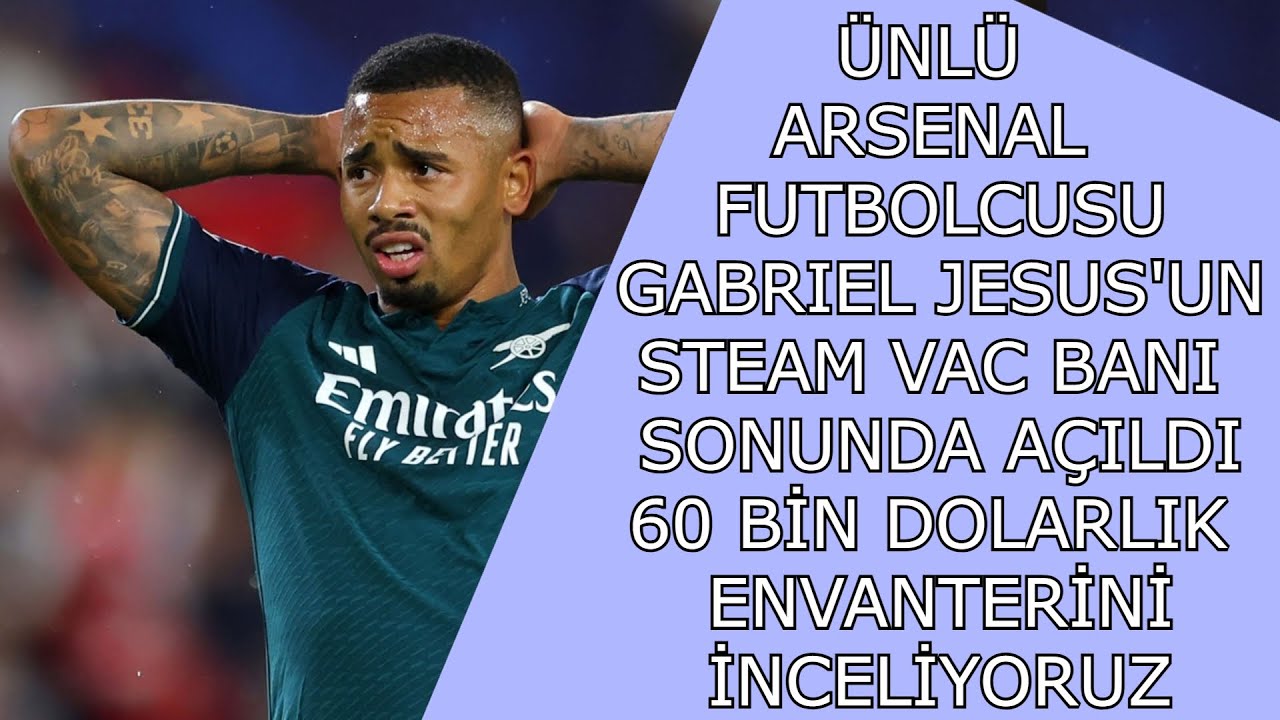 Gabriel Jesus'un Steam Tarafından VAC Banı Açıldı | 60 Bin Dolar ...