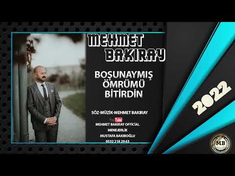 MEHMET BAKIRAY BOŞUNAYMIŞ ÖMRÜMÜ BİTİRDİM 2022