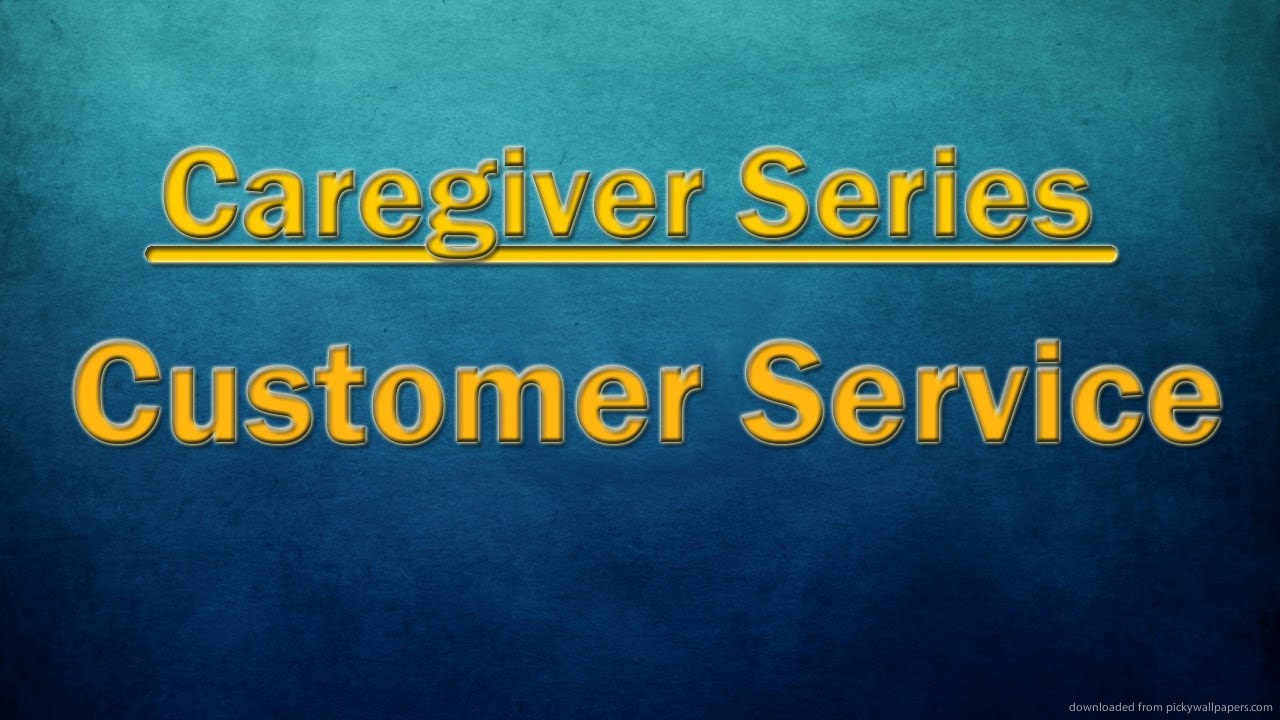 "Caregiver Series" - How Can Caregivers Provide Excellent Customer ...
