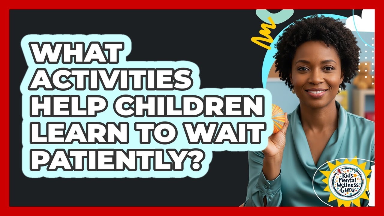 What Activities Help Children Learn To Wait Patiently? - YouTube