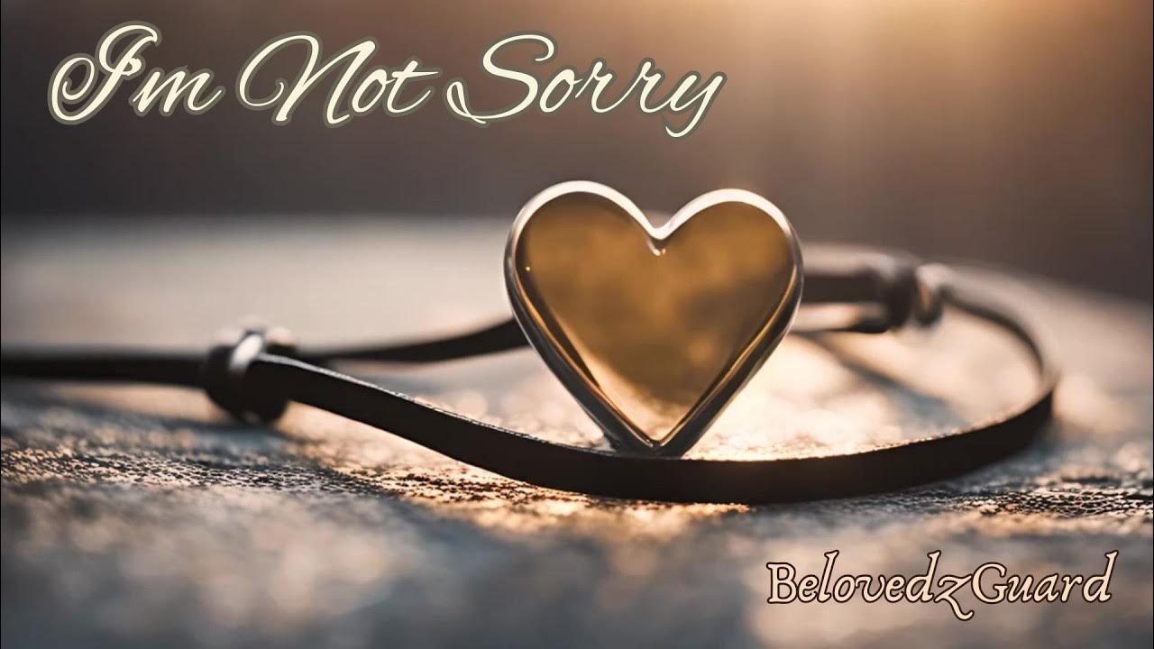 I’m Not Sorry - YouTube