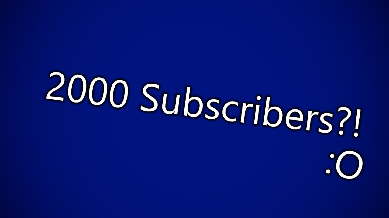 2000 Subscribers?! :O - YouTube