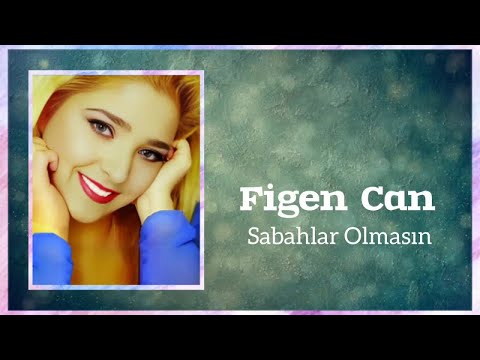 Figen Can - Sabahlar Olmasın