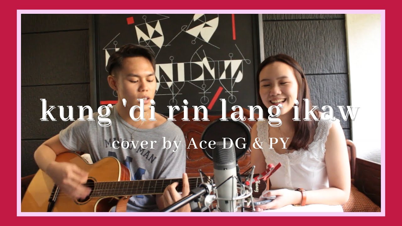 Kung 'Di Rin Lang Ikaw - December Avenue // Cover by Ace De Guzman & PY ...