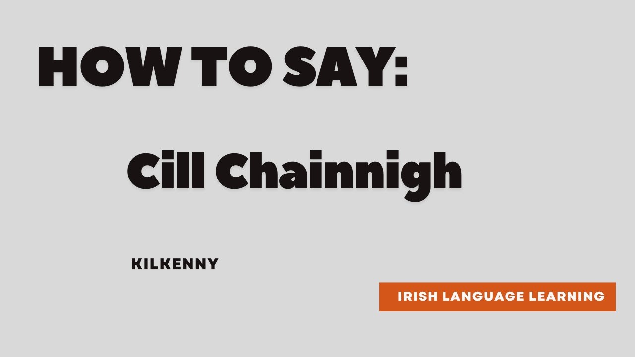 How to say: Cill Chainnigh - Kilkenny in Irish - YouTube