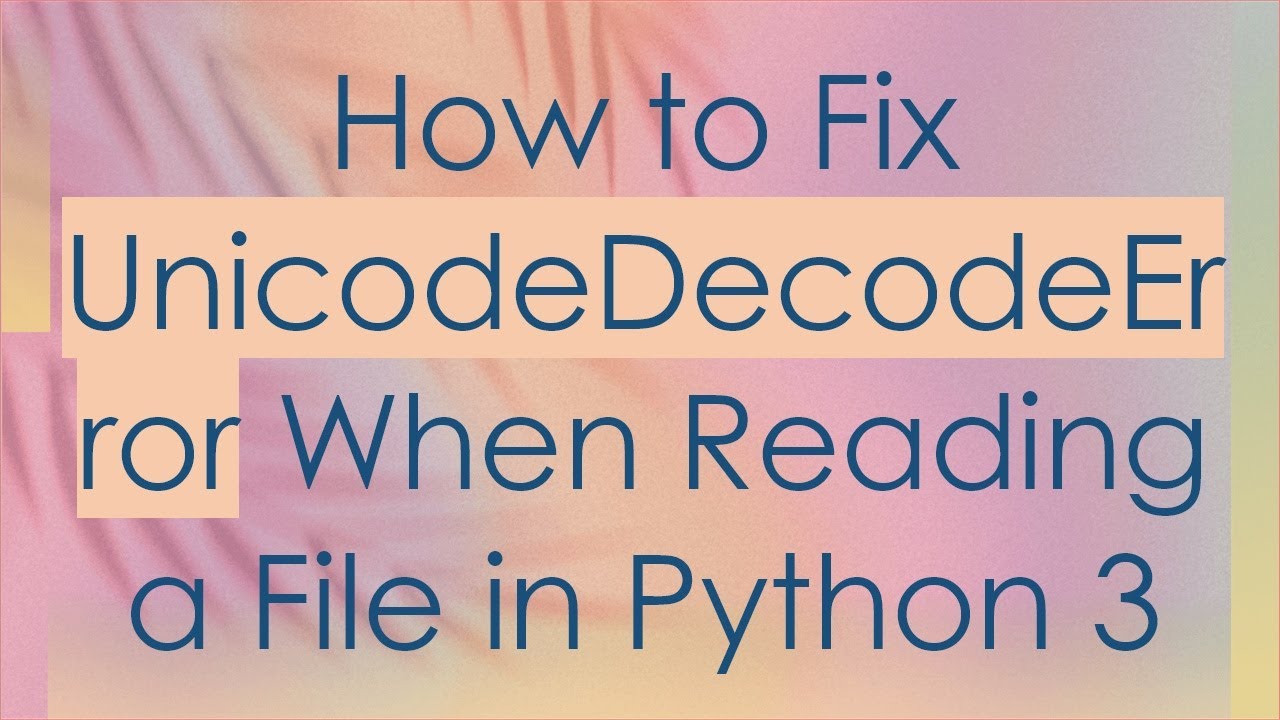 How to Fix UnicodeDecodeError When Reading a File in Python 3 - YouTube How to Fix UnicodeDecodeError When Reading a File in Python 3 - YouTube