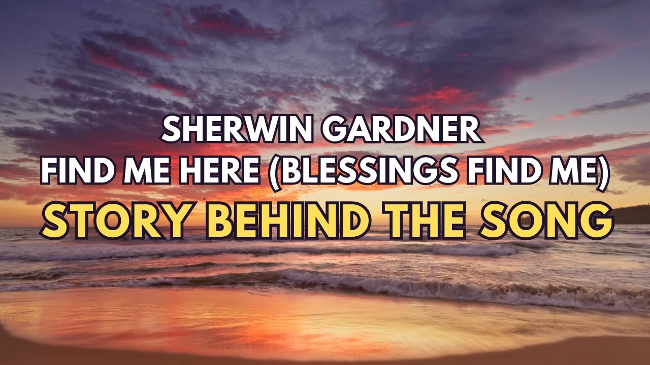 Sherwin Gardner - Find Me Here (Blessings Find Me) - Story Behind The ...