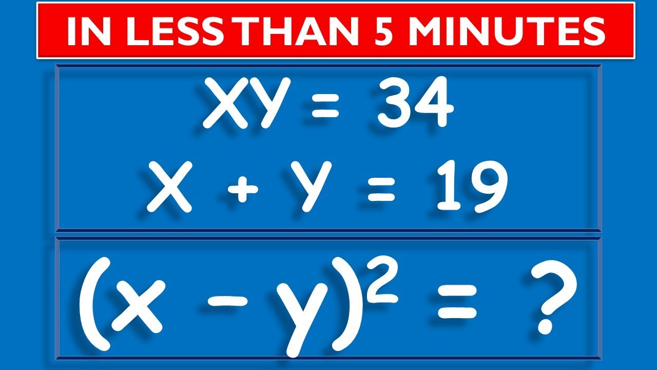 IN LESS THAN 5 MINUTES SOLVE (X-Y)^2 GIVEN XY = 34 AND X + Y = 19 - YouTube