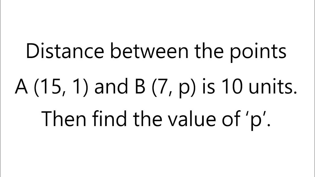 Distance between the points A (15, 1) and B (7, p) is 10 units. Then ...