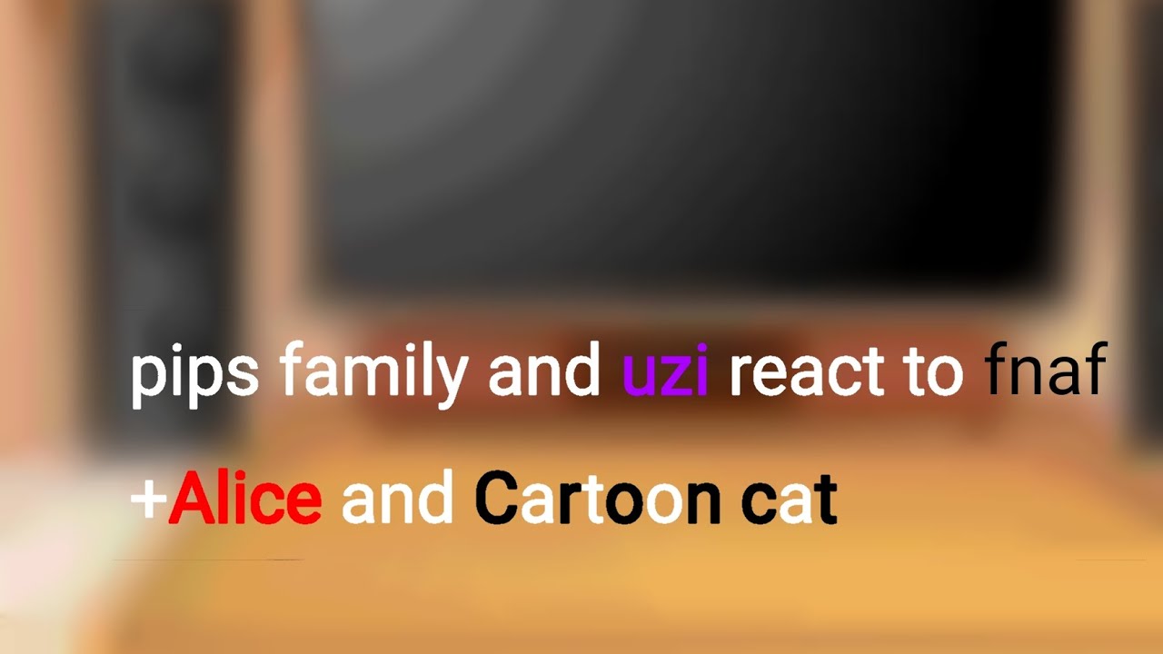 pips family and uzi reacto fnaf +Alice and Cartoon cat - YouTube