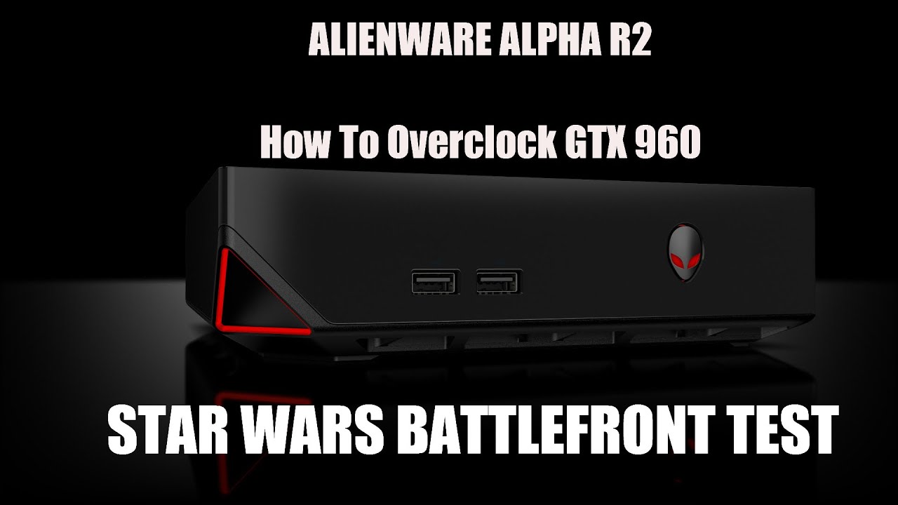 Alienware Alpha R2 (GTX 960) I How To Overclock + SW Battlefront TEST ...