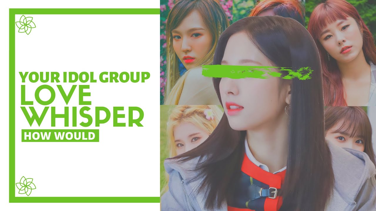 How Would YOUR IDOL GROUP Sing 「Love Whisper」 by GFRIEND - YouTube