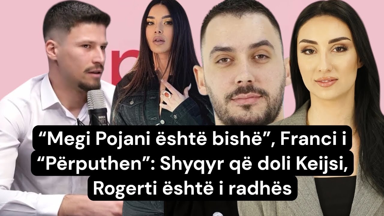 “Megi Pojani është bishë”, Franci i “Përputhen”: Shyqyr që doli Keijsi ...