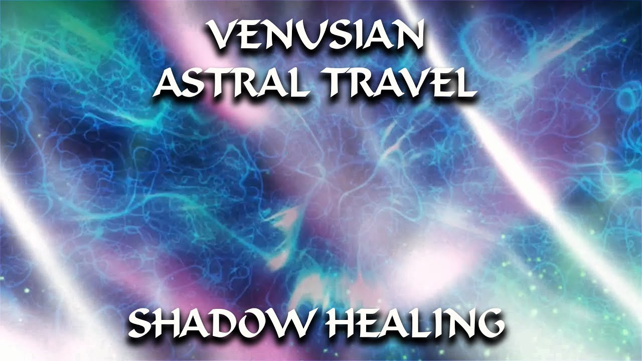 VENUSIAN ASTRAL TRAVEL: Powerfully Freeing SHADOW HEALING ~ SHADOW WORK ...