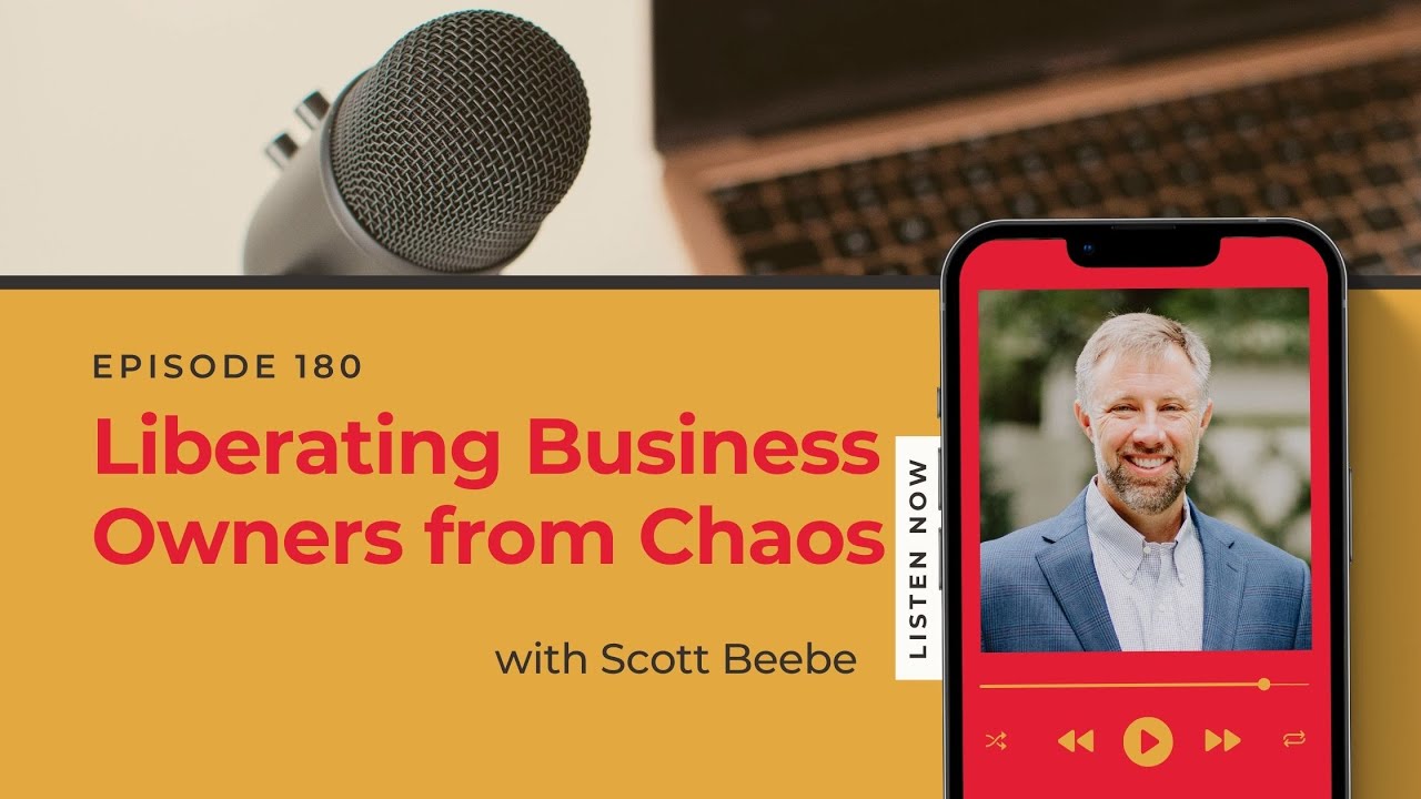 Liberating Business Owners from Chaos with Scott Beebe - YouTube