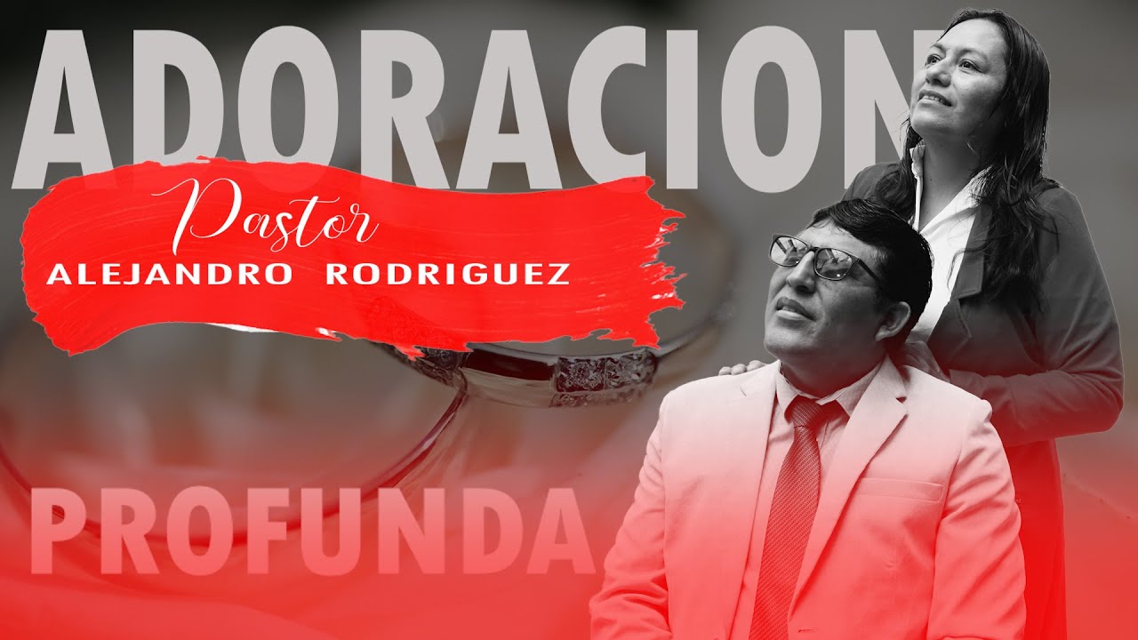 PASTOR . ALEJANDRO RODRIGUEZ / ADORACION PROFUNDO - YouTube